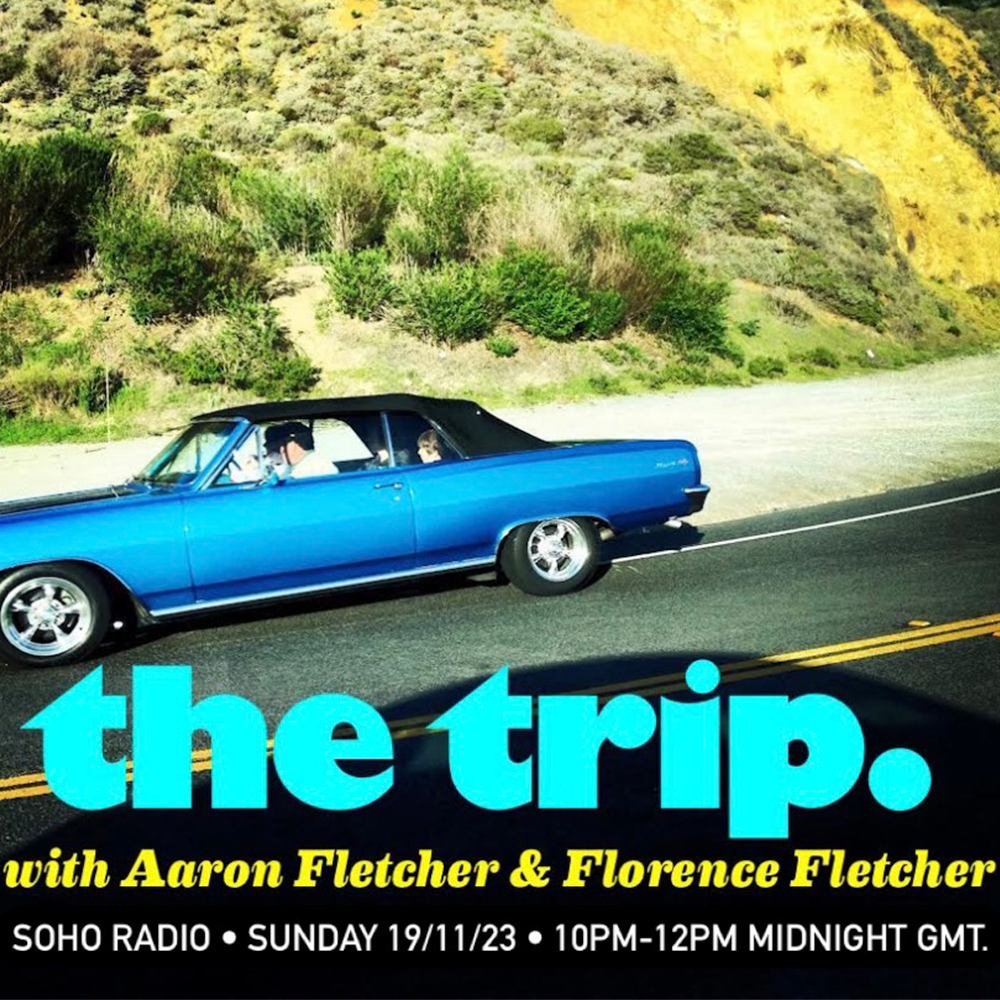 The Trip with Aaron Fletcher & Florence Fletcher (19/11/2023) - Soho Radio