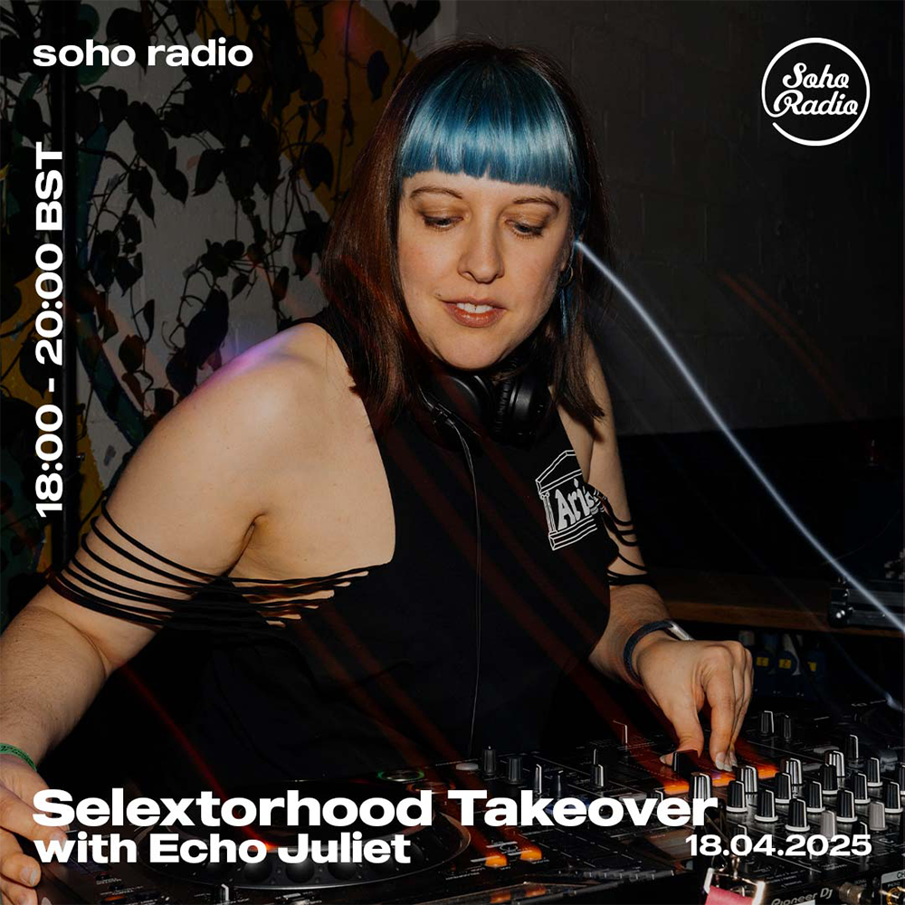 Selextorhood x Echo Juliet (18/04/2025) - Soho Radio