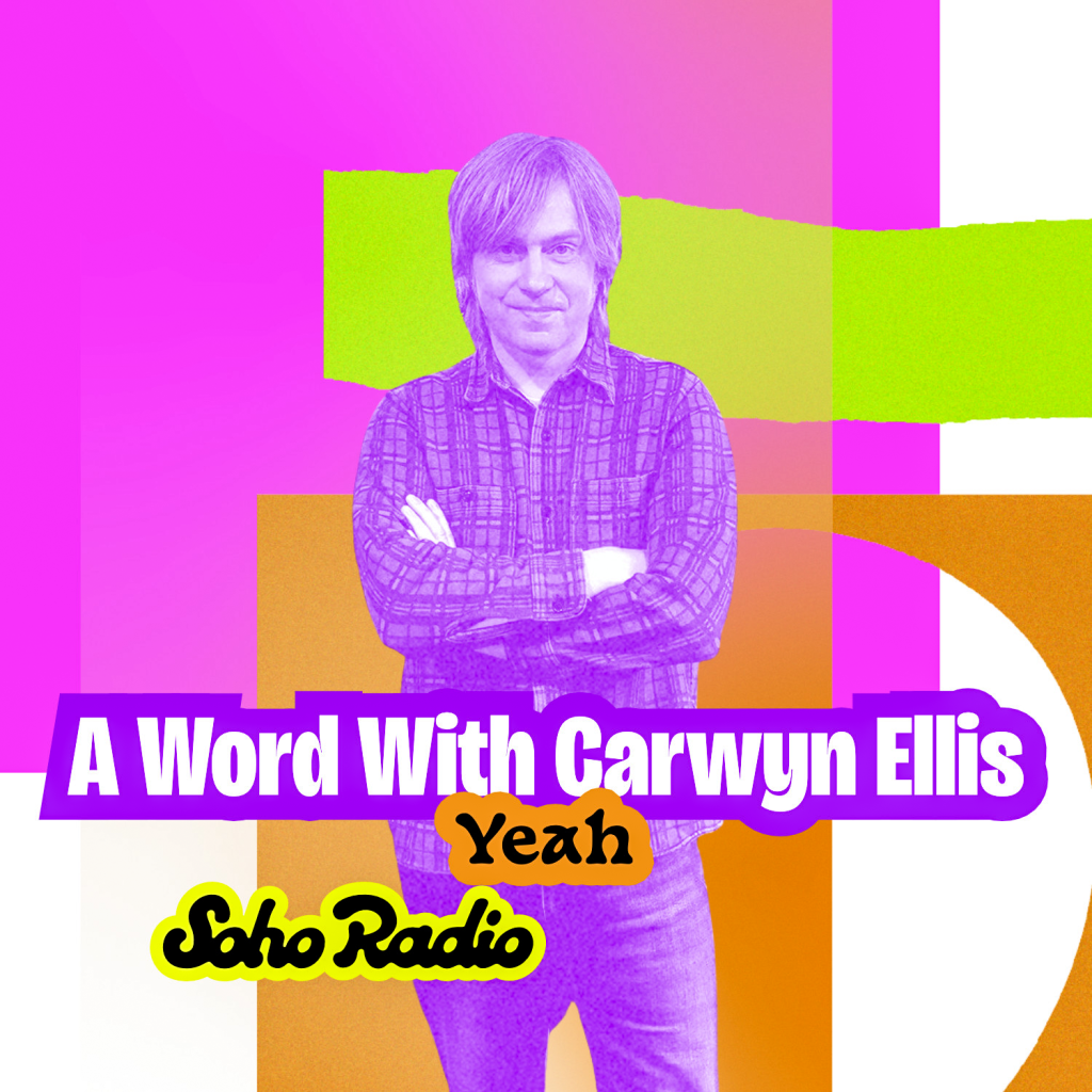A Word With Carwyn Ellis - Yeah (04/08/2025) - Soho Radio