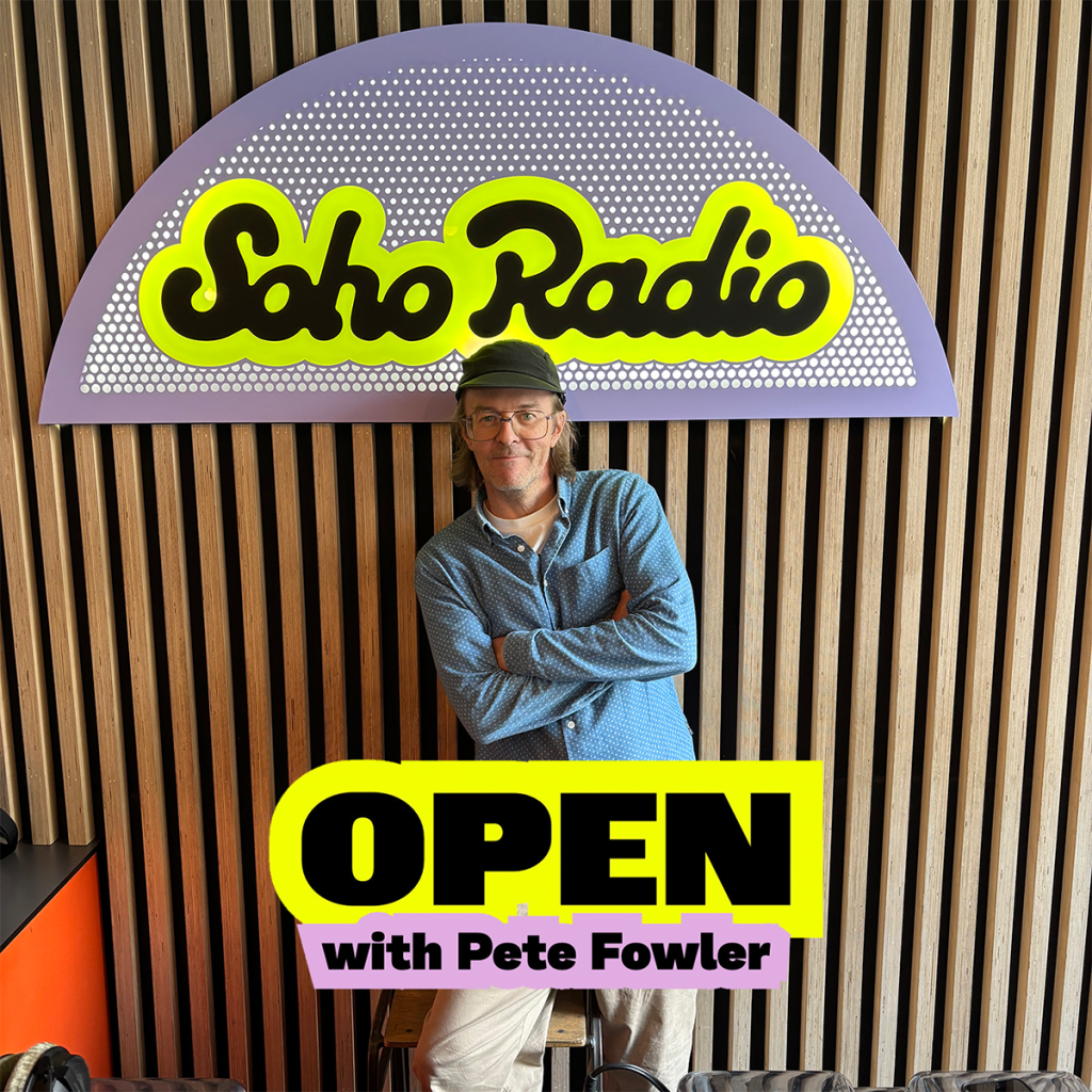 OPEN with Pete Fowler (19/08/2025) - Soho Radio