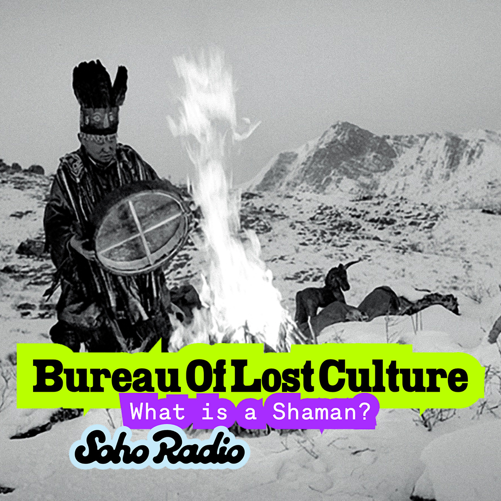 BUREAU OF LOST CULTURE - What is a Shaman? (31/01/2026) - Soho Radio