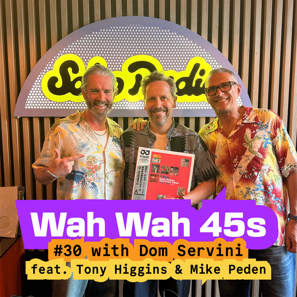 Wah Wah 45s #30 with Dom Servini feat. Tony Higgins & Mike Peden (21/05 ...